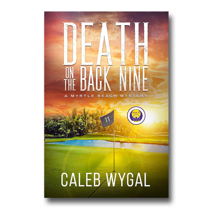 Death on the Back Nine: A Myrtle Beach Mystery - By Caleb Wygal: Book 6 ...
